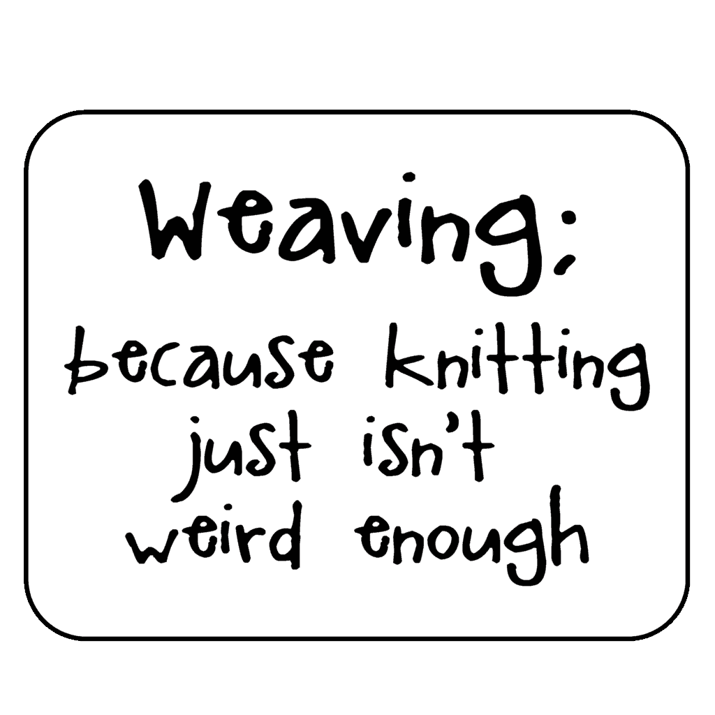 Weaving - Weaving: because knitting just isn't weird enough! - Yarn ...